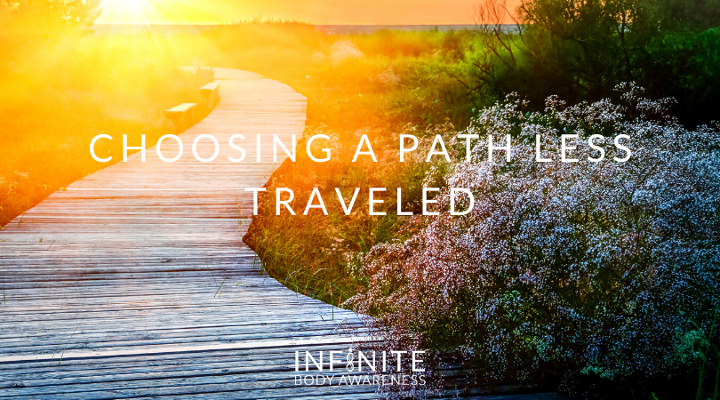 Choosing A Path Less Traveled Infinite Body Awareness