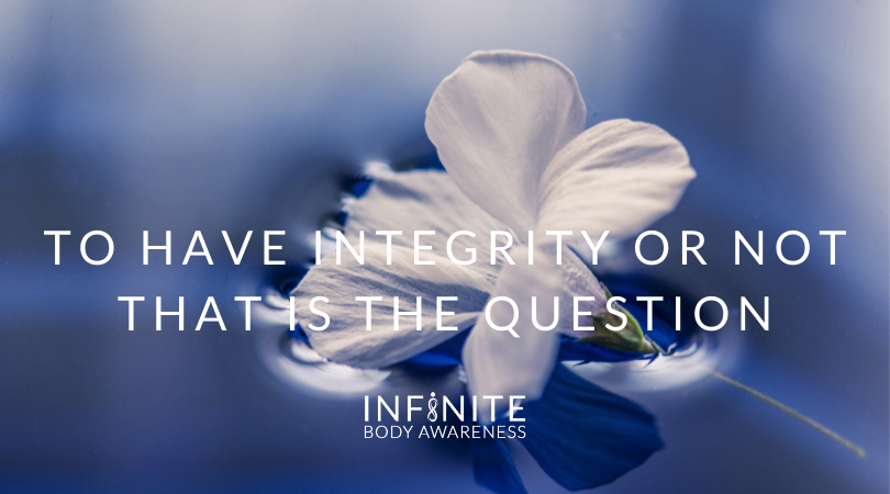 To Have Integrity or Not, That is the Question - Infinite Body Awareness